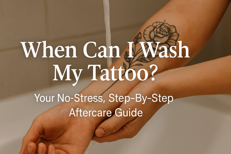 When Can I Wash My Tattoo? Your No-Stress, Step-By-Step Aftercare Guide